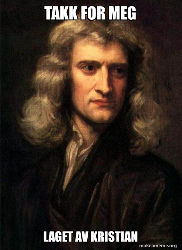 takk for meg Laget av kristian - Sir Isaac Newton Meme Generator