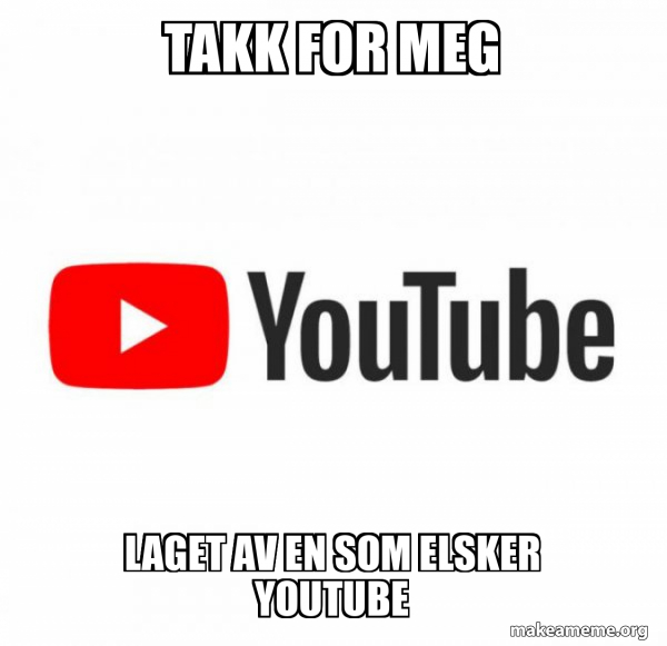 Takk for meg Laget av en som elsker youtube - YouTube Meme Generator