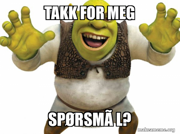 takk for meg spørsmål? - Shrek Meme Generator