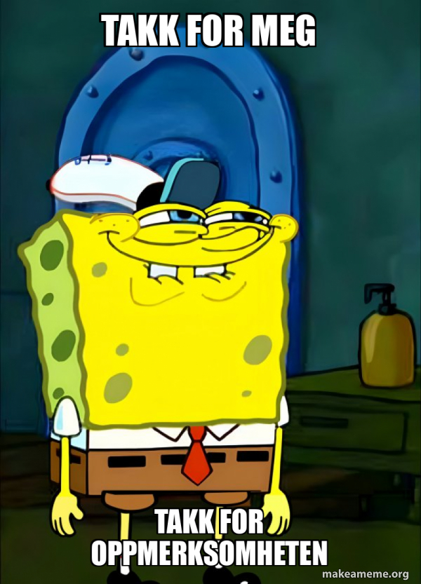 Takk for meg Takk for oppmerksomheten - SpongeBob Grin Meme Generator