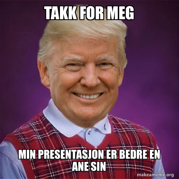 takk for meg min presentasjon er bedre en Ane sin - Bad Luck Trump Meme Generator