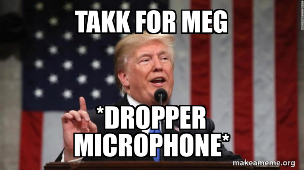 Takk for meg *Dropper microphone* - Donald Trump Meme Generator