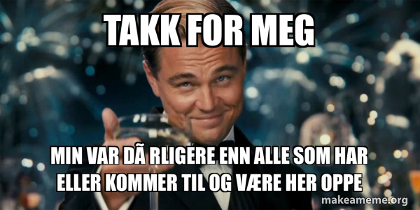 Takk for meg Min var dårligere enn alle som har eller kommer til og ...