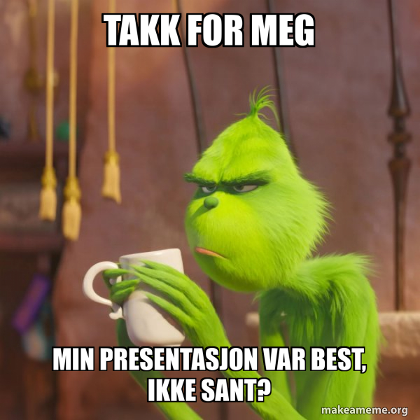 Takk for meg Min presentasjon var best, ikke sant? - Grinch Meme Generator
