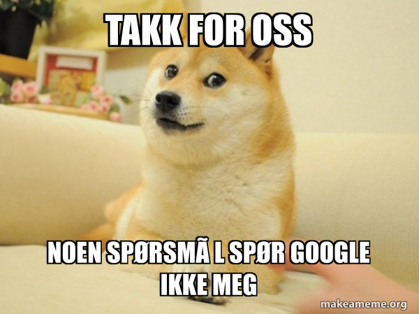 TAKK FOR OSS NOEN SPØRSMÅL SPØR GOOGLE IKKE MEG - Doge Meme Generator