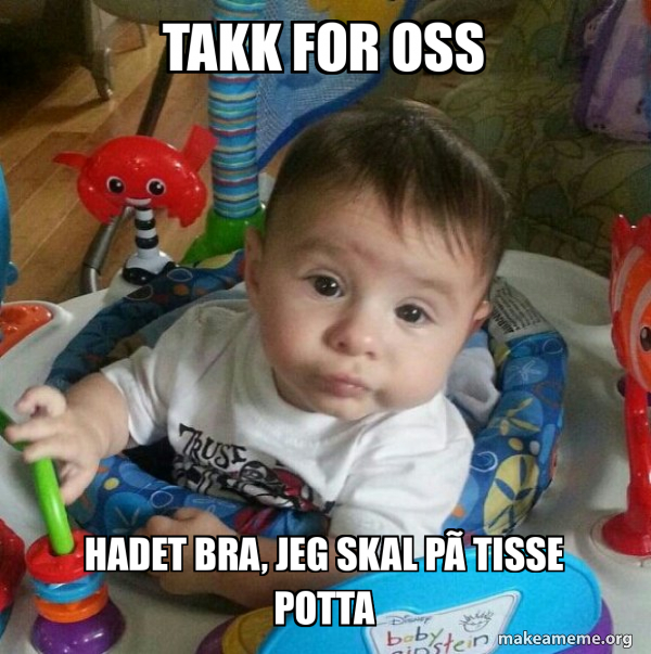 TAKK FOR OSS hadet bra, jeg skal på tisse potta - 'Whatever' Kid Meme ...