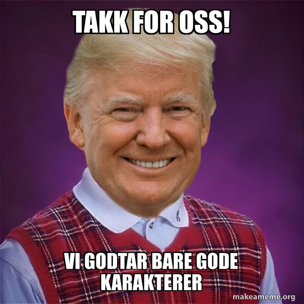 takk for oss! vi godtar bare gode karakterer - Bad Luck Trump Meme ...