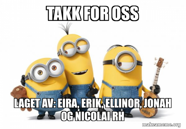 TAKK FOR OSS LAGET AV: EIRA, ERIK, ELLINOR, JONAH OG NICOLAI RH ...