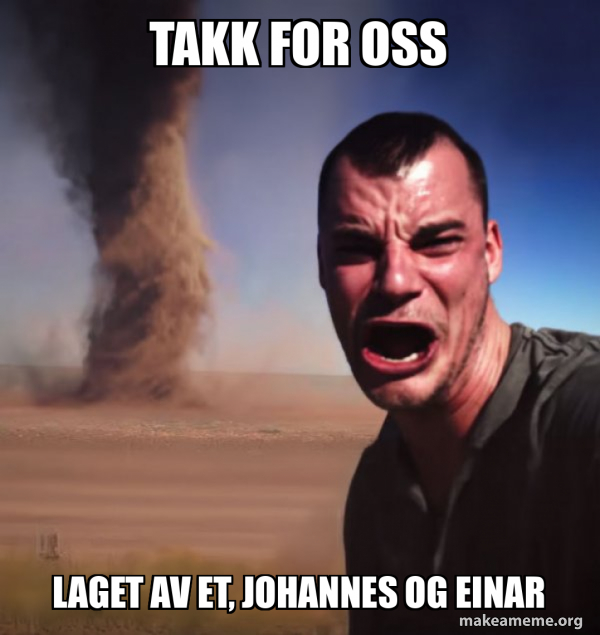 Takk for oss Laget av ET, Johannes og Einar - Tornado Guy Meme Generator