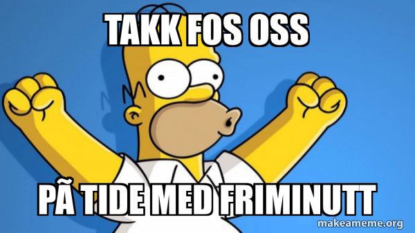 TAKK FOS OSS PÅ TIDE MED FRIMINUTT - Happy Homer Meme Generator