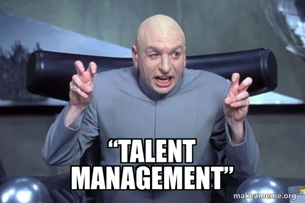 “Talent Management” - Dr Evil Austin Powers Meme Generator