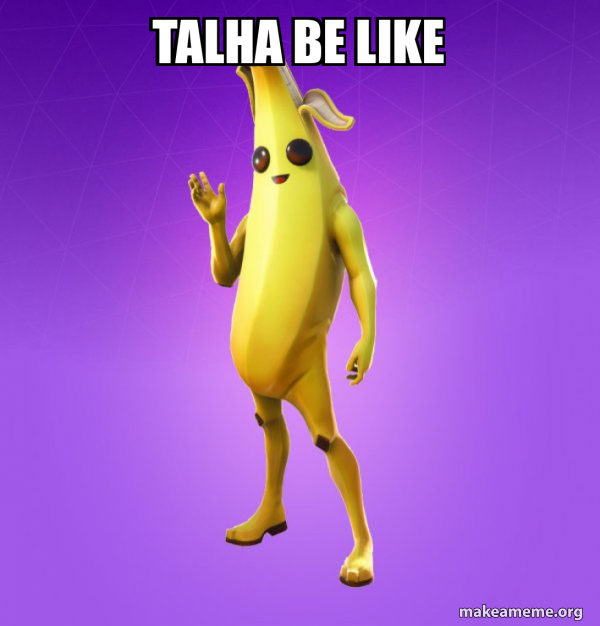 Talha be like - Peely Meme Generator