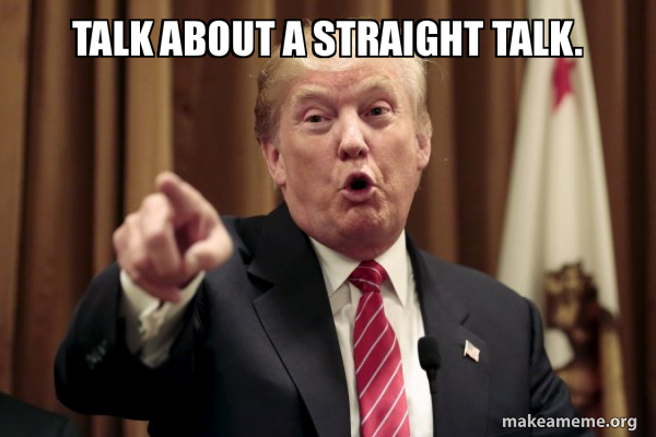 Talk about a straight talk. - Donald Trump Says Meme Generator