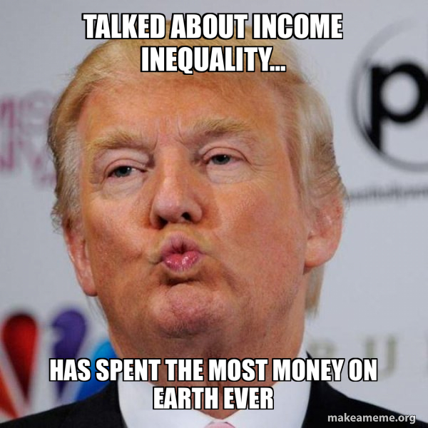 Talked about income inequality... has spent the most money on earth ...