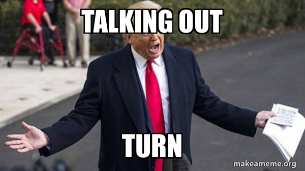 Talking out turn - Trump - Impeachment Quid Pro Quo | Make a Meme