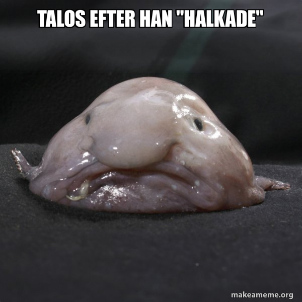 Talos efter han "halkade" - Blobfish Meme Generator