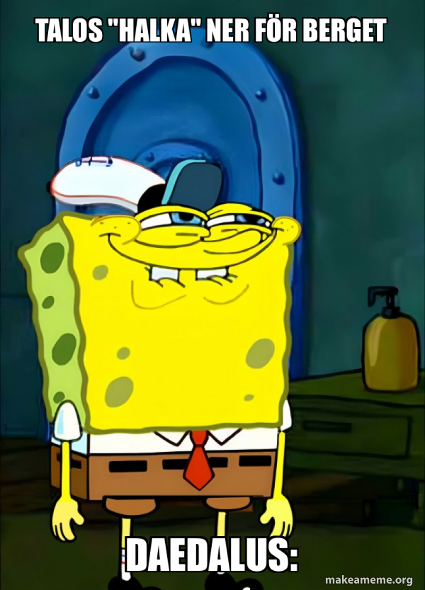 Talos "halka" ner för berget Daedalus: - SpongeBob Grin Meme Generator