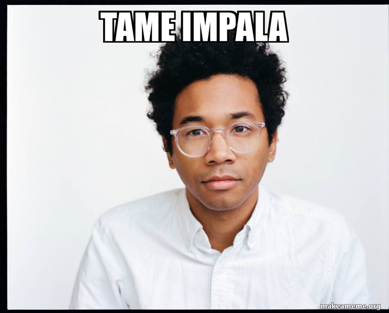 tame impala Meme Generator