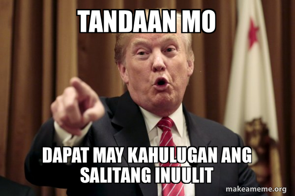 TANDAAN MO DAPAT MAY KAHULUGAN ANG SALITANG INUULIT - Donald Trump Says Meme Generator