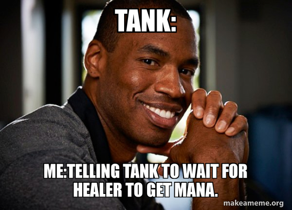 Tank: Me:Telling tank to wait for healer to get mana. - Good Guy Jason ...