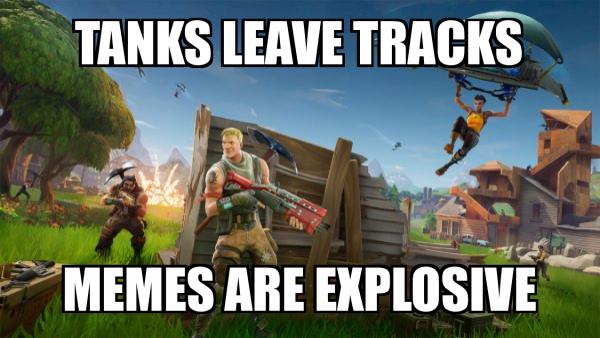 tANKS LEAVE TRACKS MEMES ARE EXPLOSIVE - Fortnite Battle Royale game ...