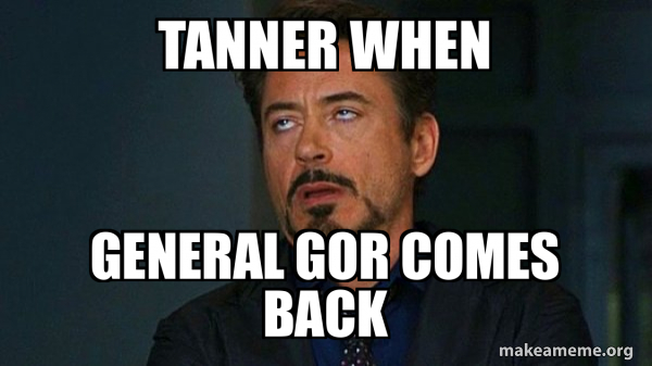 Tanner when General Gor comes back - Tony Stark Eye Roll Meme Generator