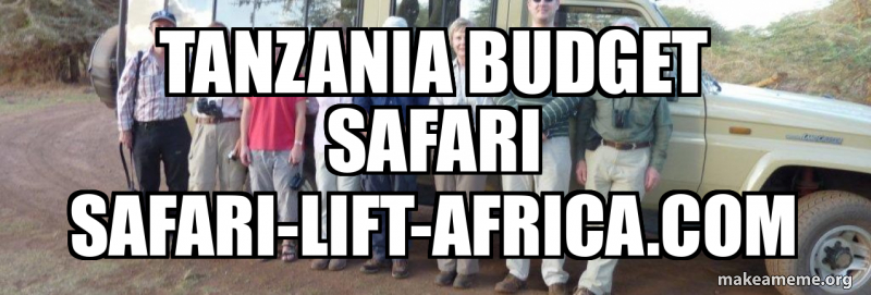 Tanzania budget Safari safari-lift-africa.com Meme Generator