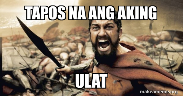 TAPOS NA ANG AKING ULAT - The 300 Meme Generator