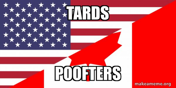 tards poofters - USA vs Canada Meme Generator