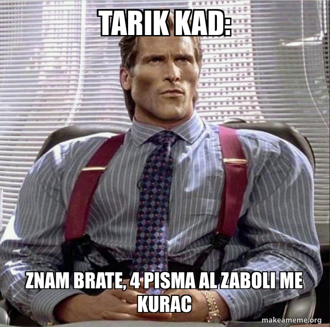 Tarik kad: Znam brate, 4 pisma al zaboli me kurac Meme Generator