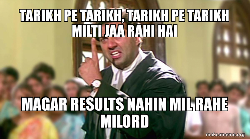 Tarikh pe tarikh, tarikh pe tarikh milti jaa rahi hai Magar results ...