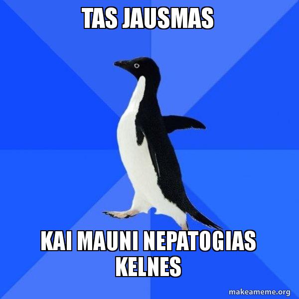 tas jausmas kai mauni nepatogias kelnes - Socially Awkward Penguin Meme Generator