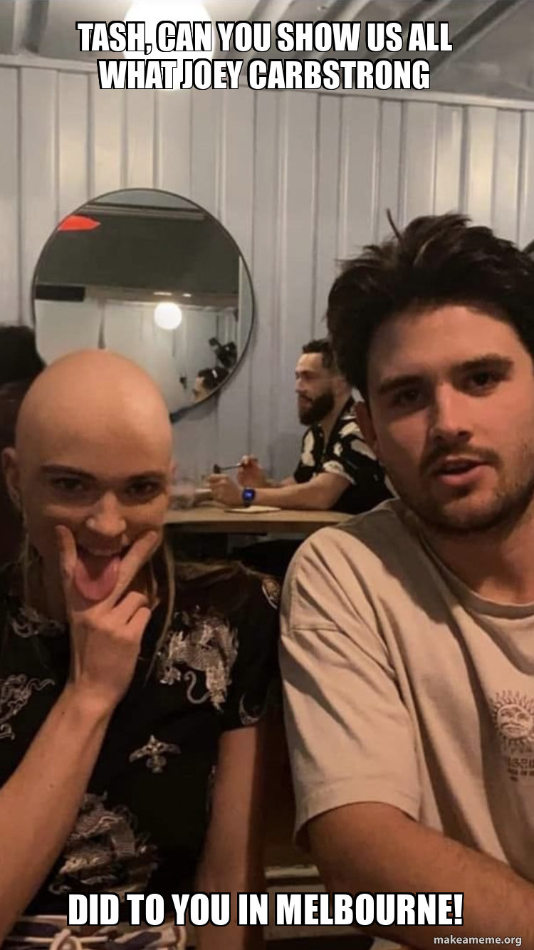 Tash, can you show us all what Joey Carbstrong Did to you in melbourne ...