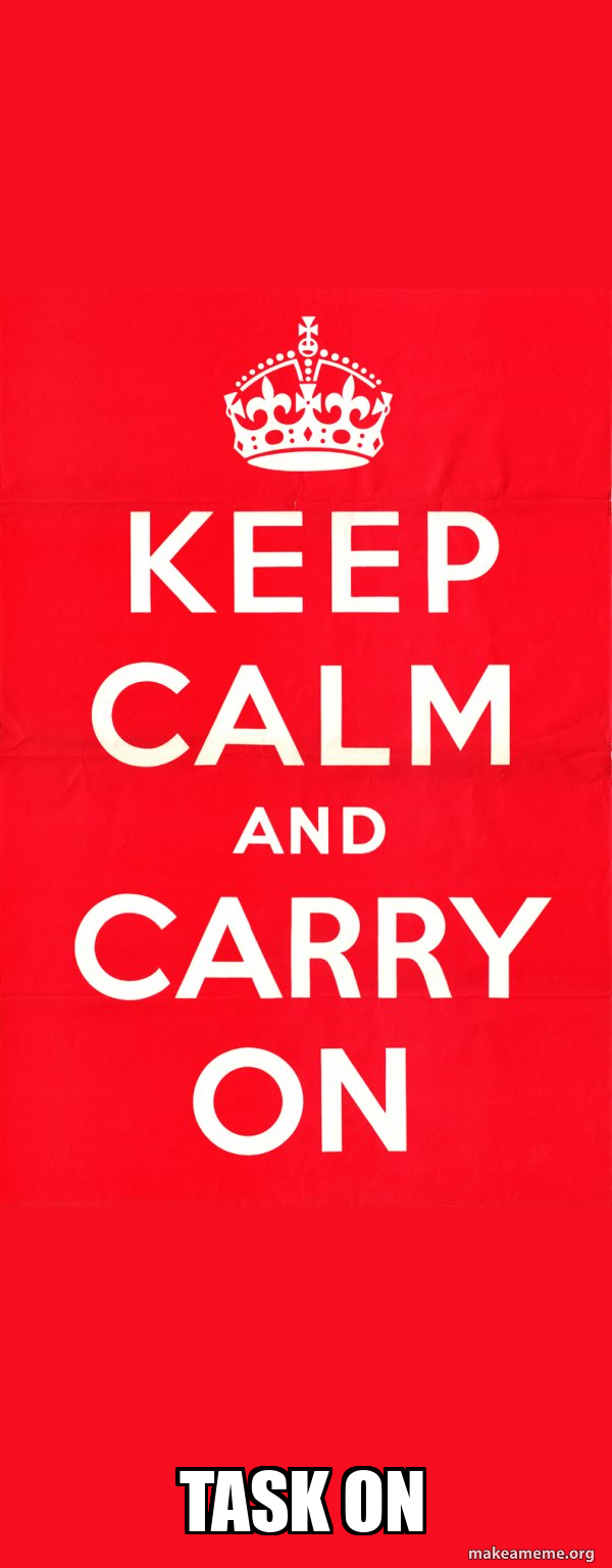 Task on - Keep Calm and Carry On Meme Generator