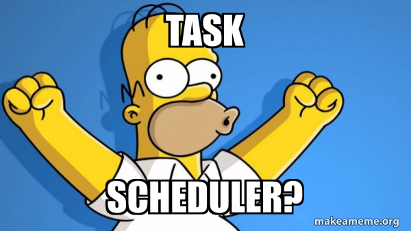 Task Scheduler? - Happy Homer Meme Generator