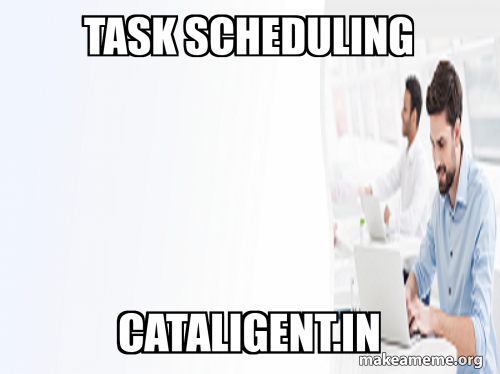 Task Scheduling cataligent.in Meme Generator