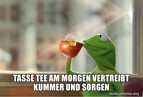 Tasse Tee am Morgen vertreibt Kummer und Sorgen - Kermit Drinking Tea ...