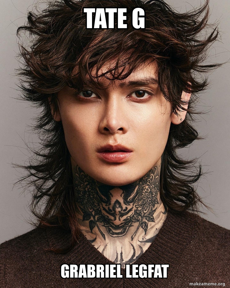TATE G GRABRIEL LEGFAT Meme Generator