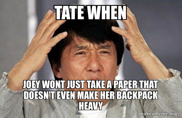 Tate when Joey wont just take a paper that doesn't even make her ...