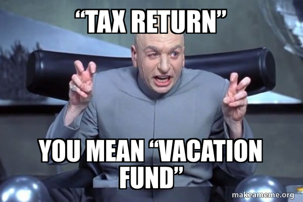 “Tax Return” You mean “vacation Fund” - Dr Evil Austin Powers Meme ...