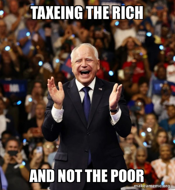 taxeing the rich and not the poor - Happy Tim Walz Meme Generator