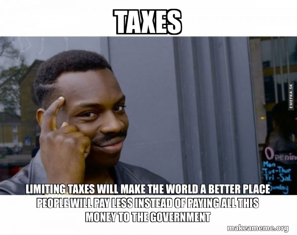 Taxes Limiting taxes will make the world a better place people will pay ...