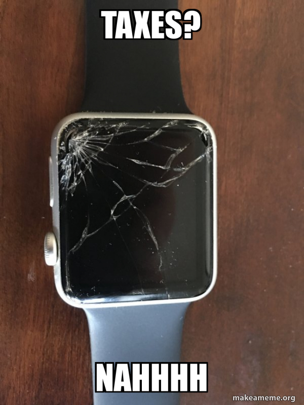 Taxes? Nahhhh - Broken Apple Watch Meme Generator