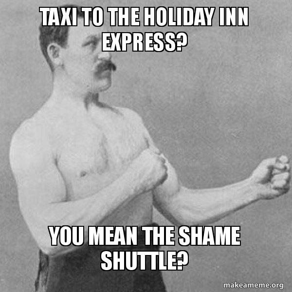 Taxi to the Holiday Inn Express? You mean the Shame Shuttle? - Overly ...