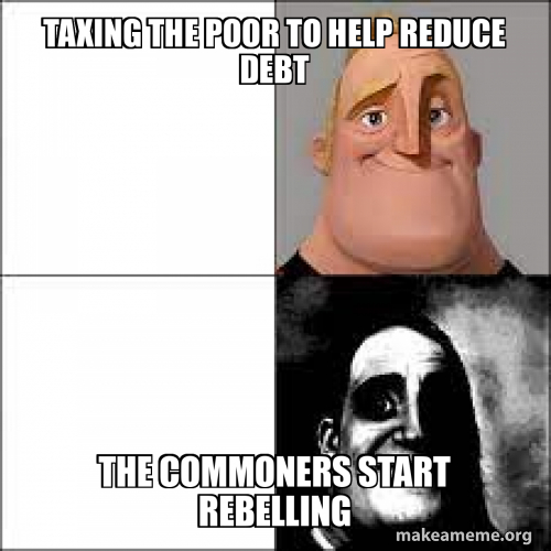 Taxing the poor to help reduce debt The commoners start rebelling Meme ...
