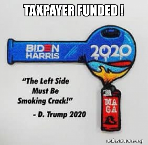 TAXPAYER FUNDED ! Meme Generator