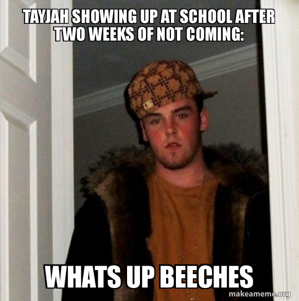 tayjah showing up at school after two weeks of not coming: whats up ...