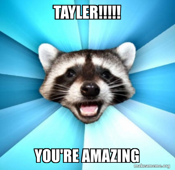 Tayler!!!!! You're Amazing - Lame Pun Coon Meme Generator
