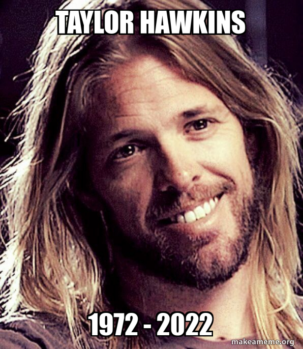 TAylor HAWKINS 1972 - 2022 Meme Generator