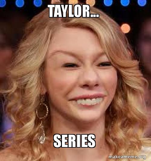 Taylor... Series Meme Generator